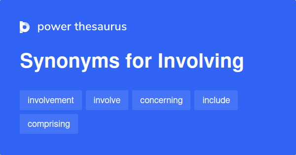 INVOLVING Synonyms: 953 Similar Words & Phrases