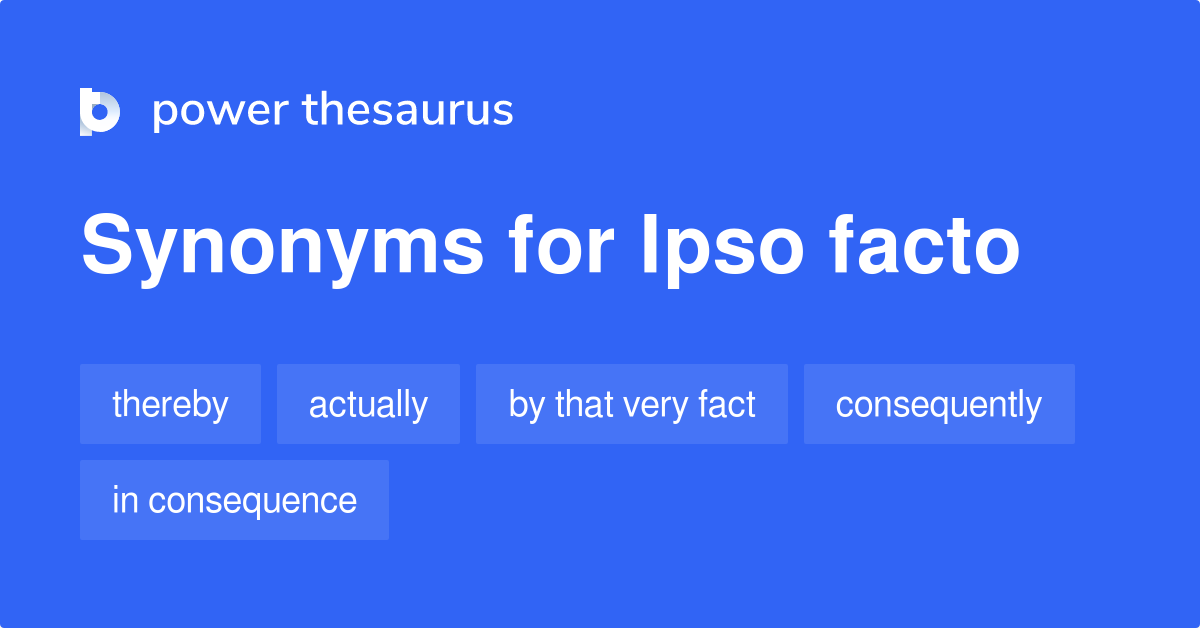 IPSO FACTO Synonyms: 37 Similar Words & Phrases