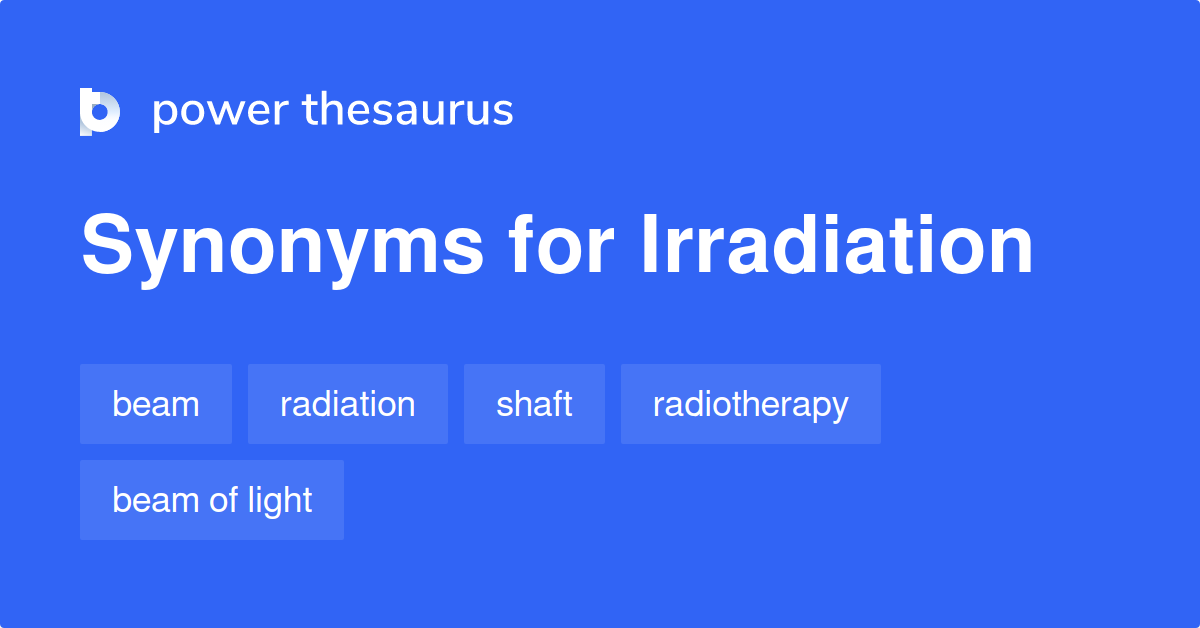 IRRADIATION Synonyms: 321 Similar Words & Phrases