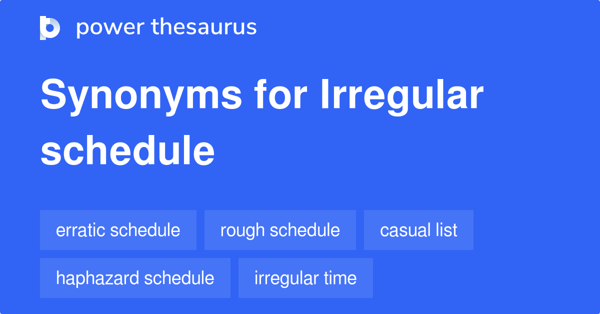 IRREGULAR SCHEDULE Synonyms: 54 Similar Words & Phrases