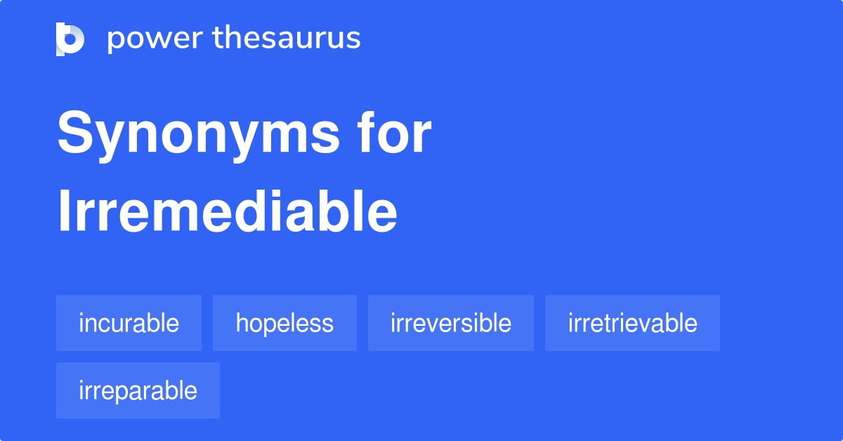 IRREMEDIABLE Synonyms: 385 Similar Words & Phrases