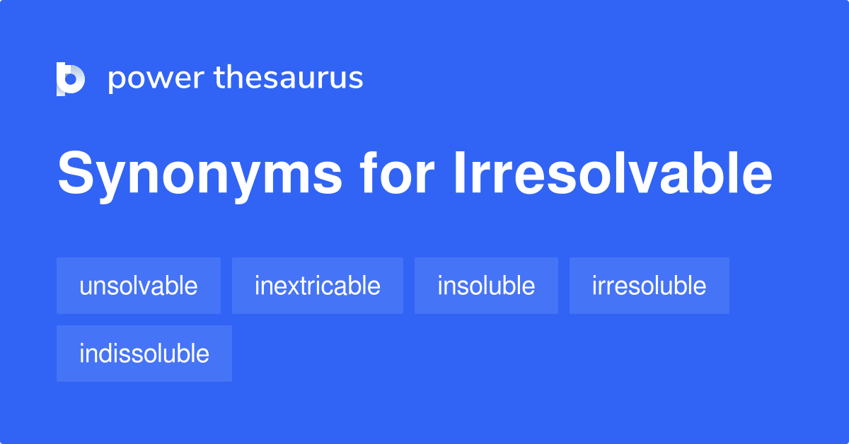 IRRESOLVABLE Synonyms: 154 Similar Words & Phrases