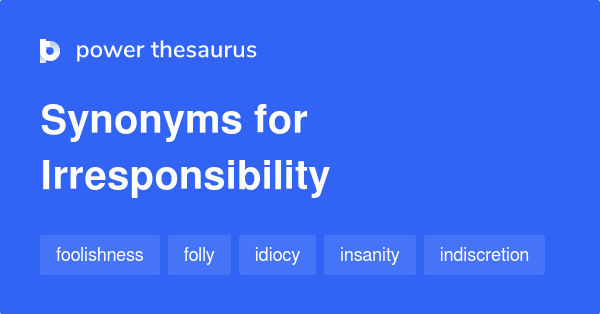 IRRESPONSIBILITY Synonyms: 807 Similar Words & Phrases