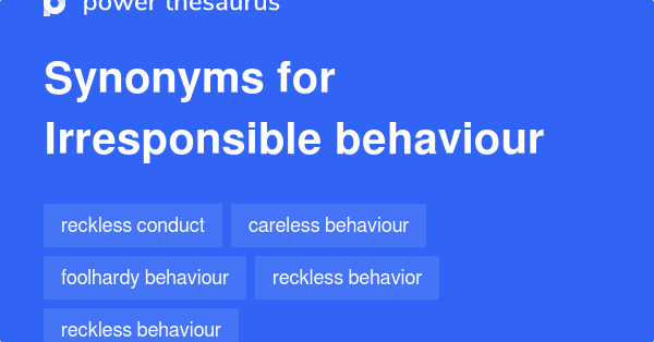 IRRESPONSIBLE BEHAVIOUR Synonyms: 26 Similar Words & Phrases