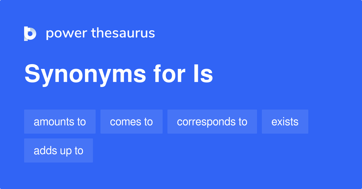 IS Synonyms: 248 Similar Words & Phrases