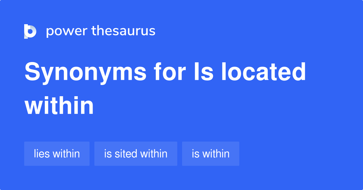 Is Located Within synonyms - 36 Words and Phrases for Is Located Within