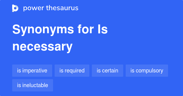 Is Necessary synonyms - 91 Words and Phrases for Is Necessary