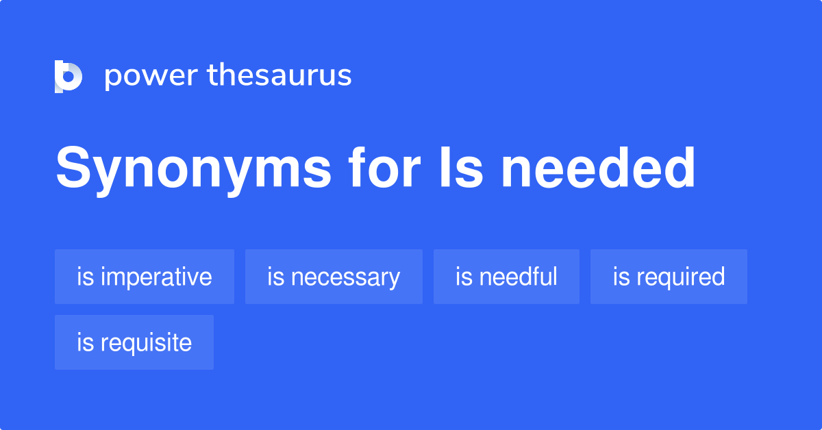 IS NEEDED Synonyms: 18 Similar Phrases