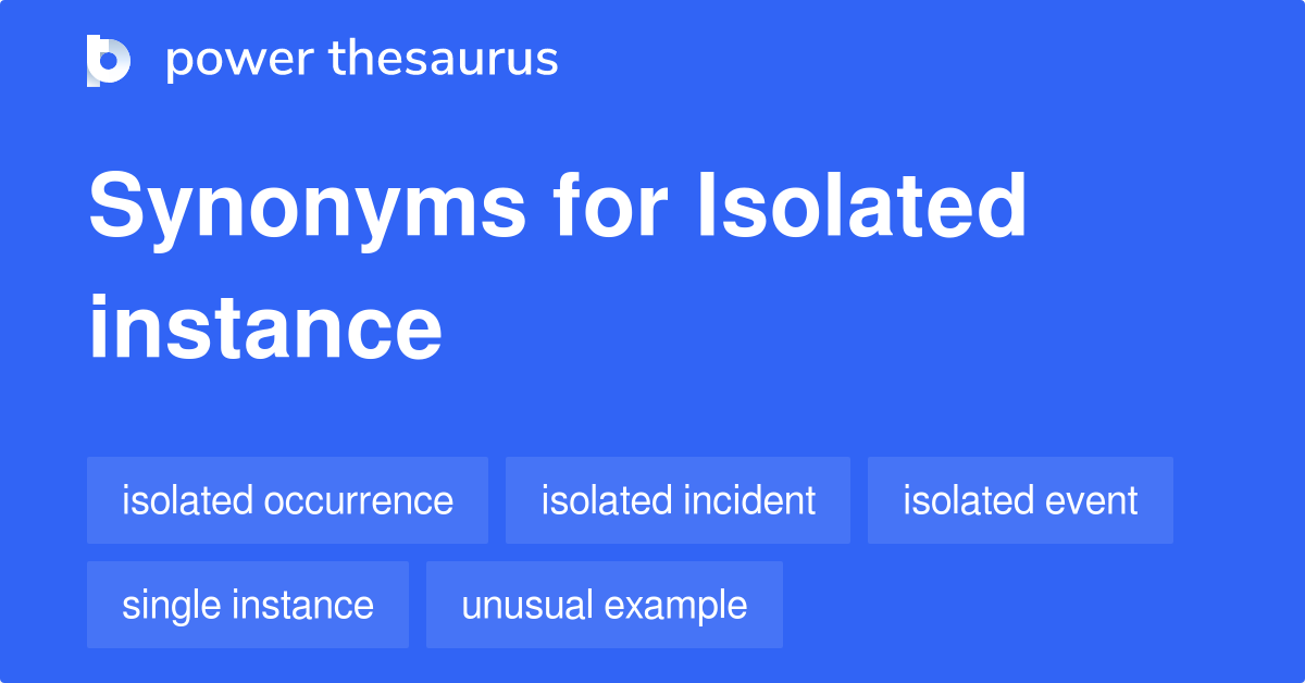 ISOLATED INSTANCE Synonyms: 49 Similar Words & Phrases