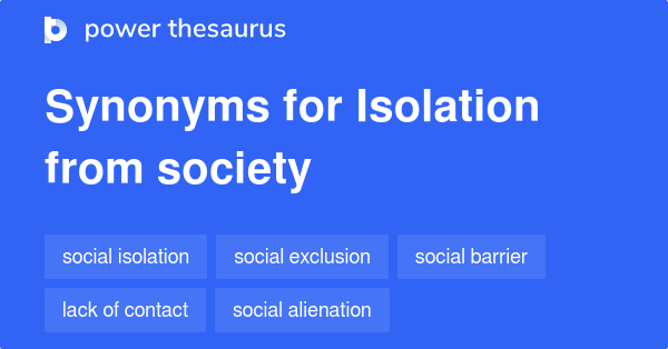 ISOLATION FROM SOCIETY Synonyms: 52 Similar Words & Phrases