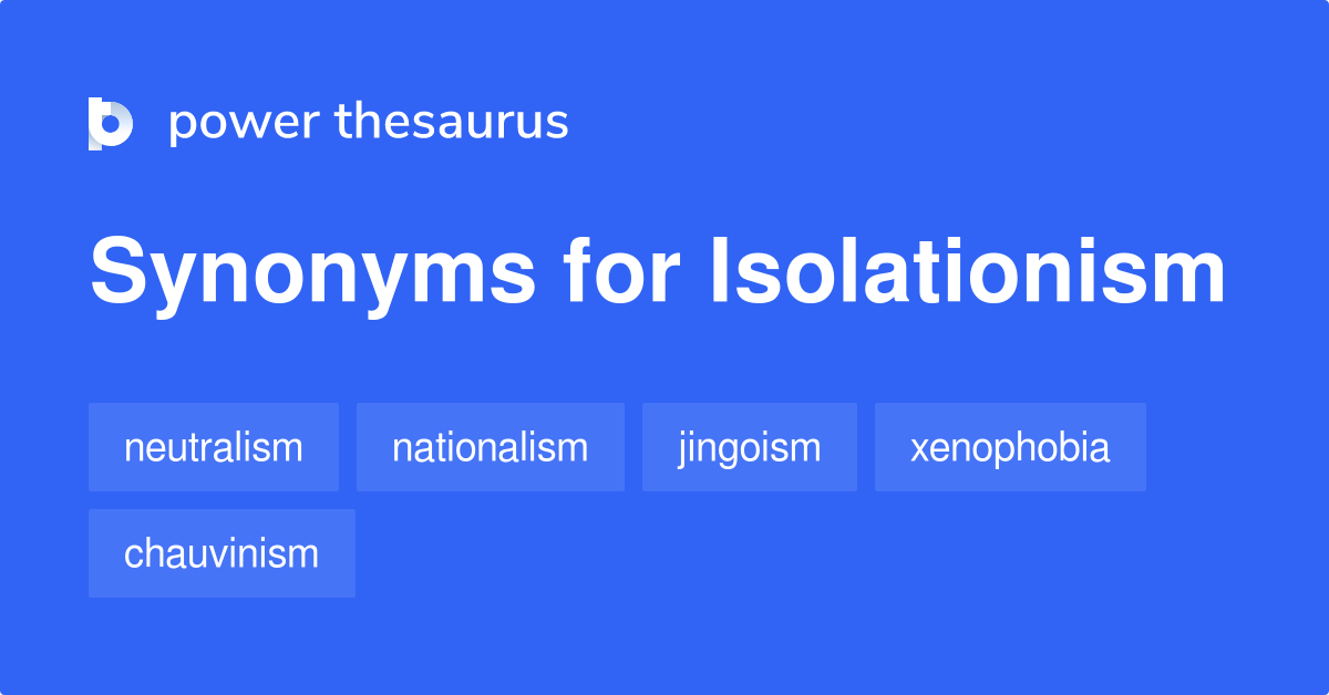 ISOLATIONISM Synonyms: 511 Similar Words & Phrases