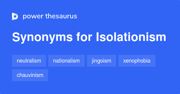 ISOLATIONISM Synonyms: 511 Similar Words & Phrases