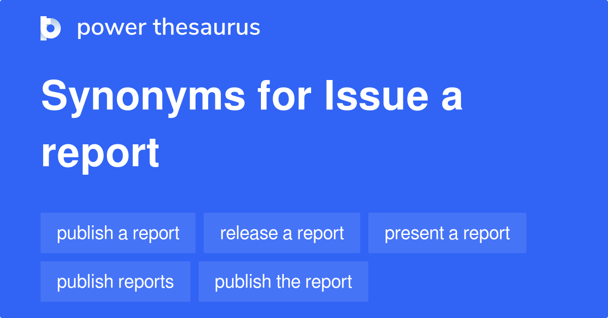 ISSUE A REPORT Synonyms: 60 Similar Phrases
