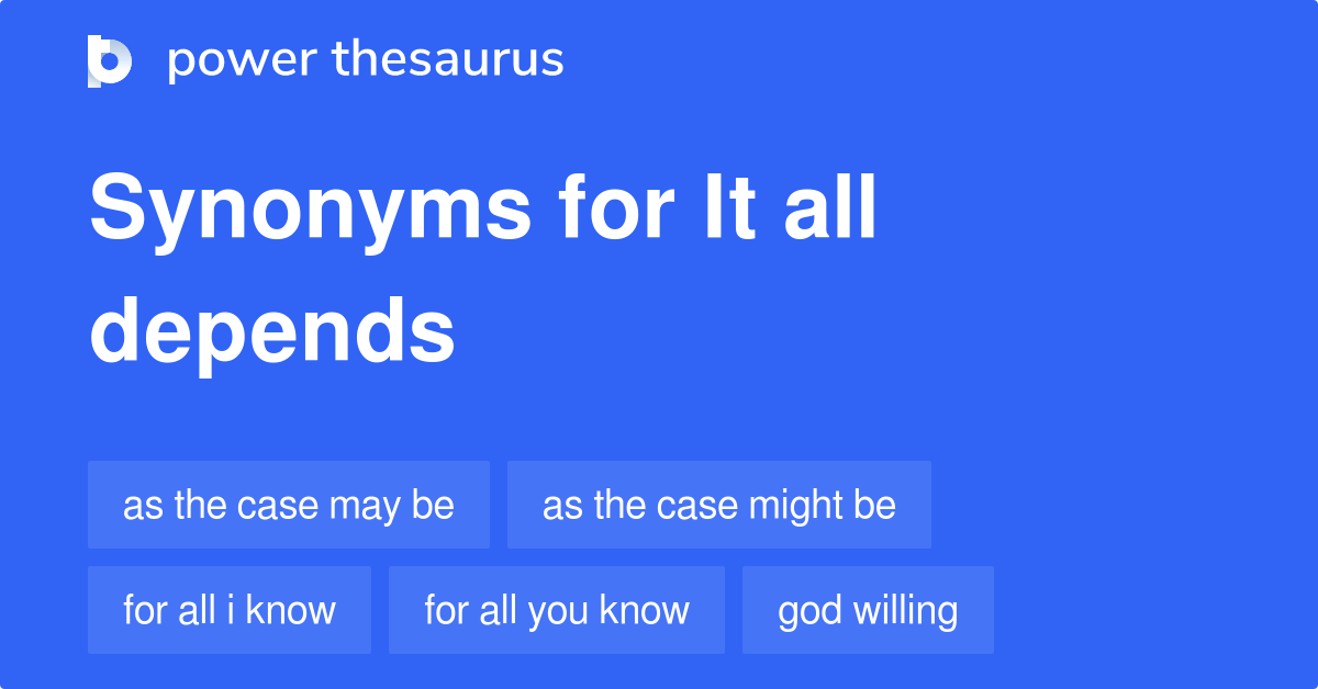 IT ALL DEPENDS Synonyms: 68 Similar Words & Phrases