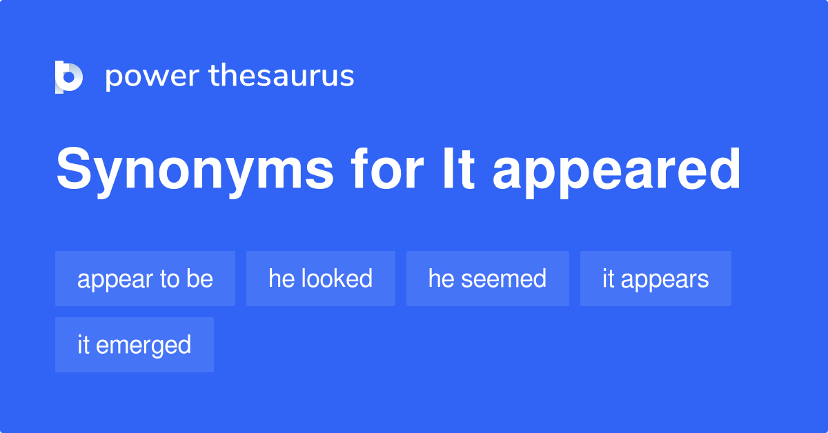 IT APPEARED Synonyms: 159 Similar Phrases