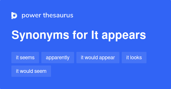 IT APPEARS Synonyms: 356 Similar Words & Phrases