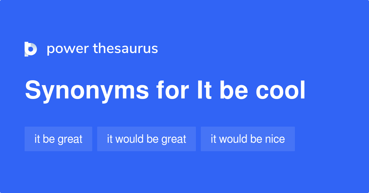 IT BE COOL Synonyms: 46 Similar Phrases