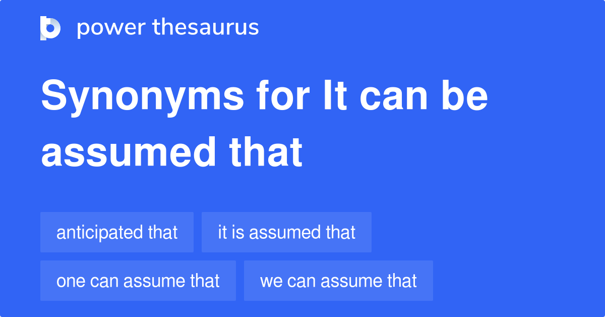 It Can Be Assumed That synonyms - 52 Words and Phrases for It Can Be ...