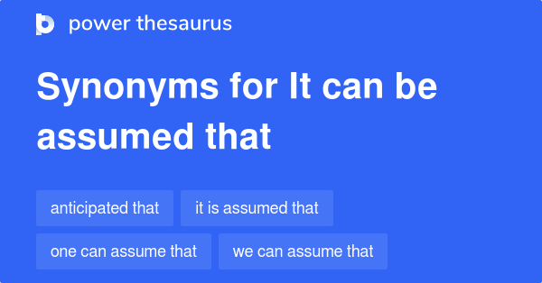 It Can Be Assumed That synonyms - 52 Words and Phrases for It Can Be ...