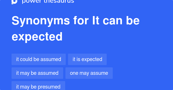 IT CAN BE EXPECTED Synonyms: 97 Similar Phrases