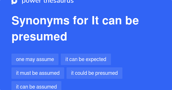 It Can Be Presumed synonyms - 91 Words and Phrases for It Can Be Presumed
