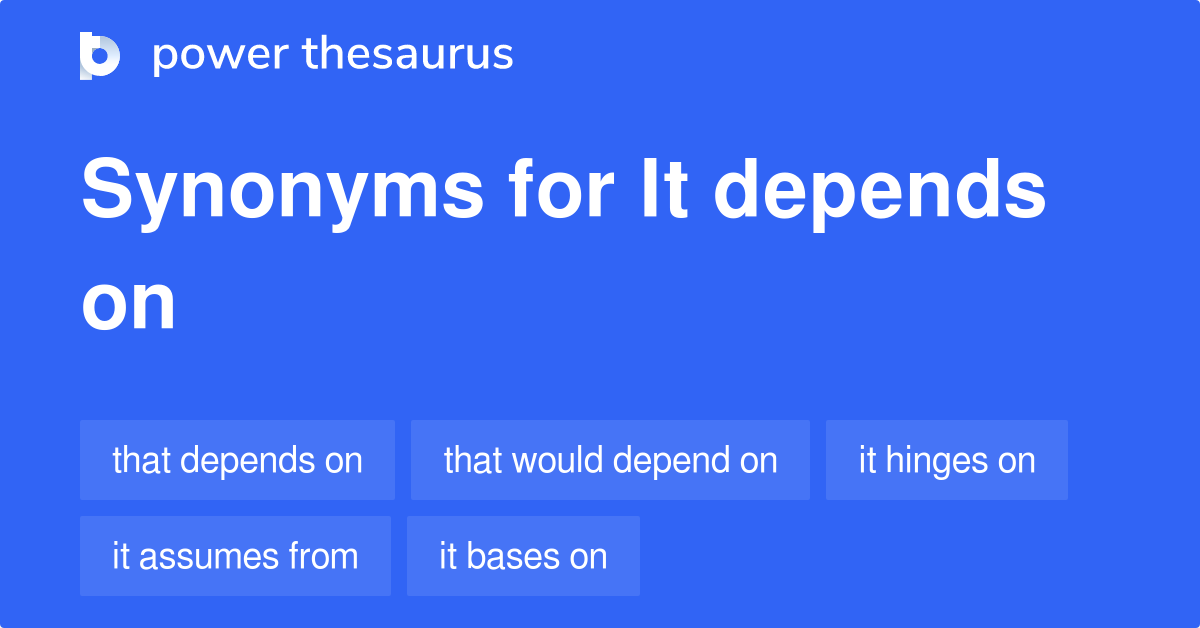 IT DEPENDS ON Synonyms: 63 Similar Words & Phrases
