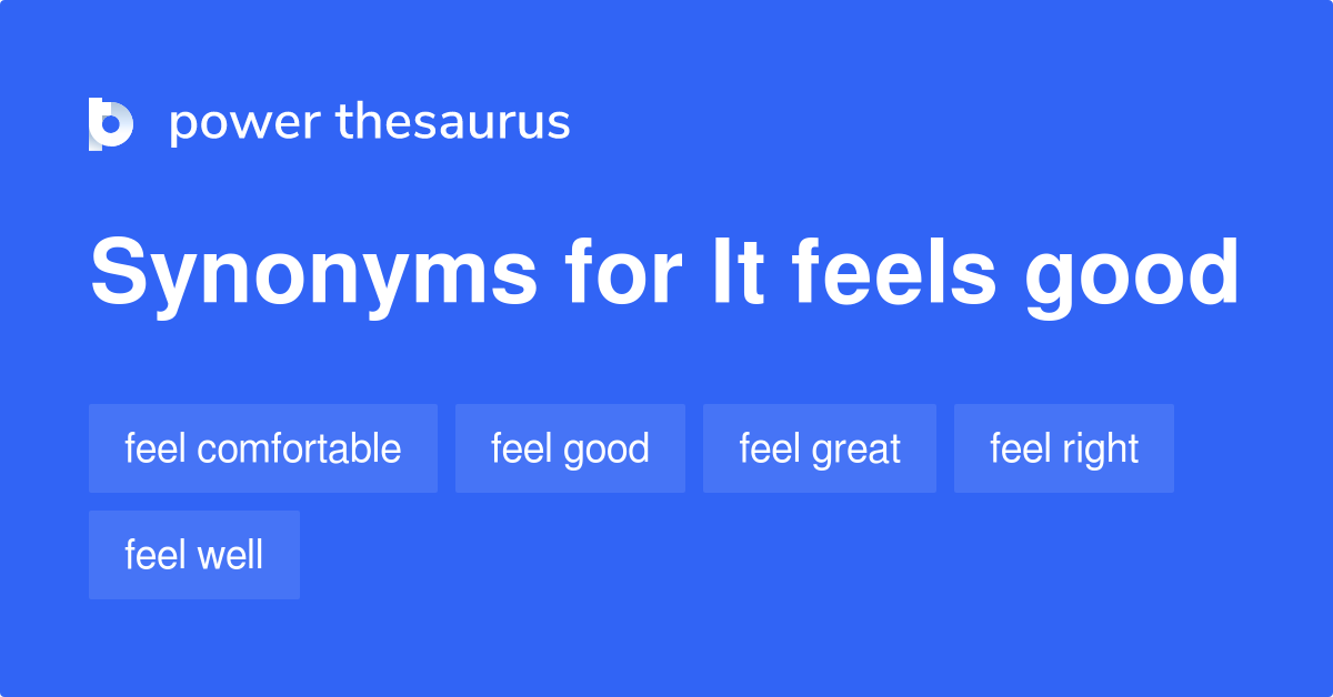 IT FEELS GOOD Synonyms: 67 Similar Phrases