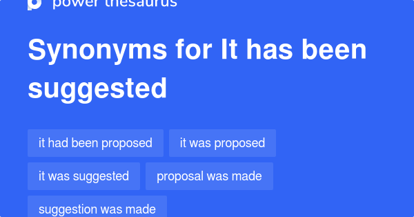 IT HAS BEEN SUGGESTED Synonyms: 98 Similar Words & Phrases
