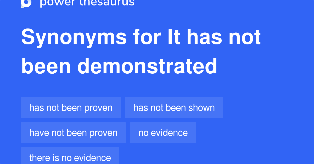 It Has Not Been Demonstrated synonyms - 46 Words and Phrases for It Has ...