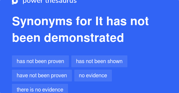 It Has Not Been Demonstrated synonyms - 46 Words and Phrases for It Has ...