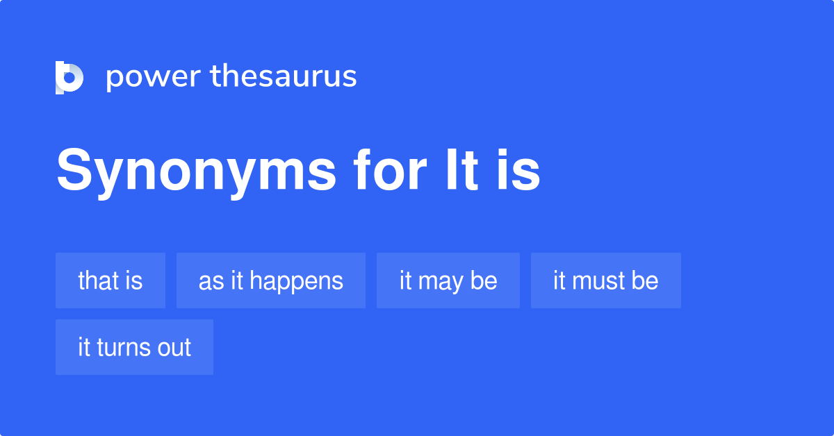 IT IS Synonyms: 21 Similar Words & Phrases