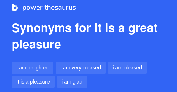IT IS A GREAT PLEASURE Synonyms: 76 Similar Phrases