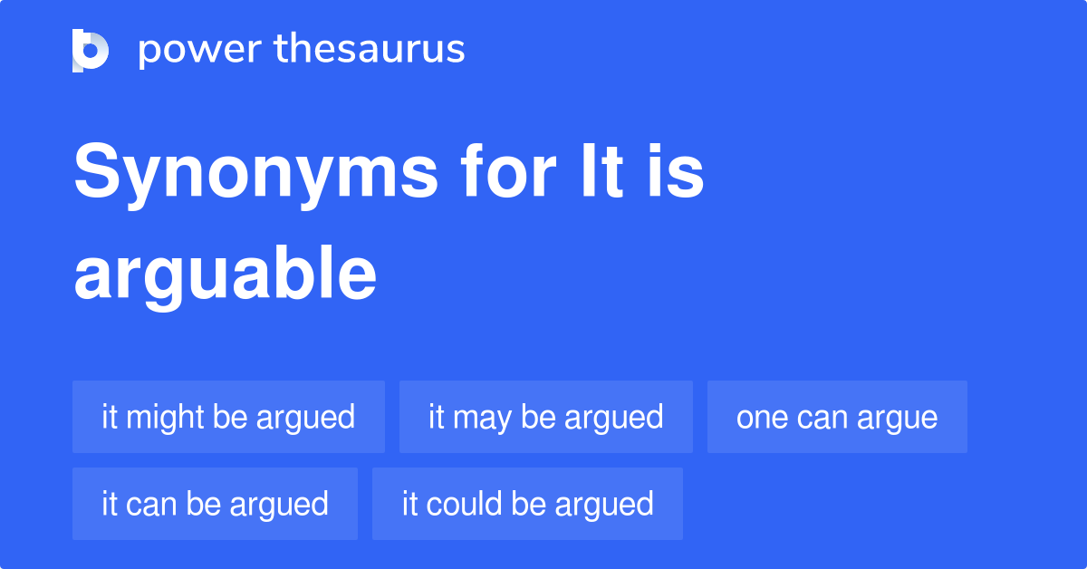IT IS ARGUABLE Synonyms: 116 Similar Phrases