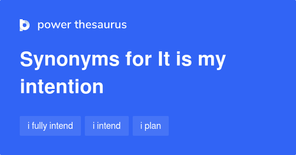 IT IS MY INTENTION Synonyms: 33 Similar Phrases