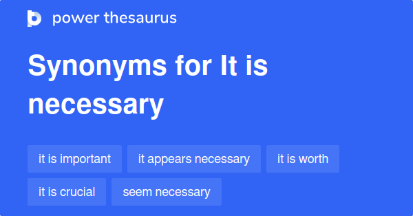 IT IS NECESSARY Synonyms: 503 Similar Words & Phrases