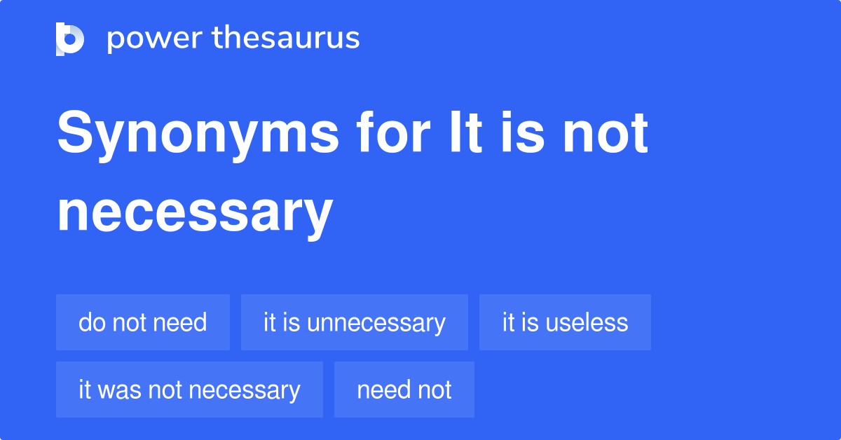 IT IS NOT NECESSARY Synonyms: 89 Similar Phrases