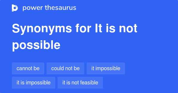 IT IS NOT POSSIBLE Synonyms: 148 Similar Phrases