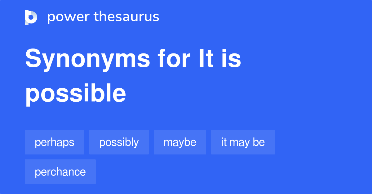 IT IS POSSIBLE Synonyms: 288 Similar Words & Phrases