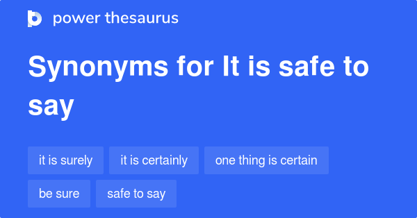 IT IS SAFE TO SAY Synonyms: 43 Similar Phrases