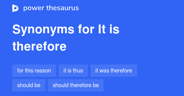 IT IS THEREFORE Synonyms: 89 Similar Phrases