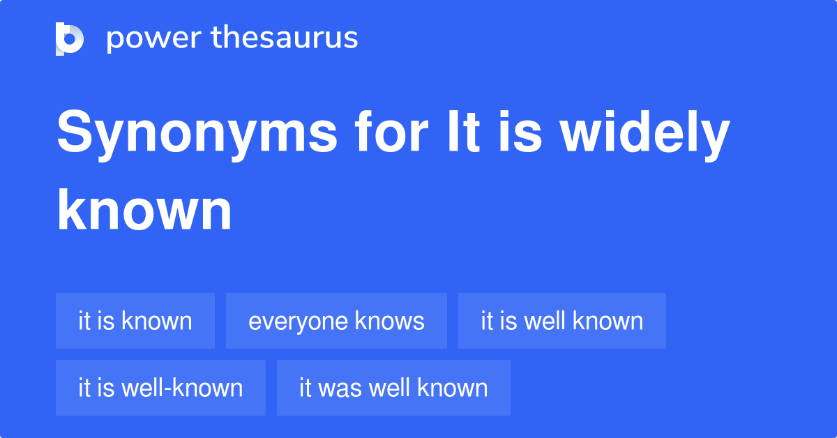 IT IS WIDELY KNOWN Synonyms: 71 Similar Phrases