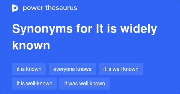 IT IS WIDELY KNOWN Synonyms: 71 Similar Phrases