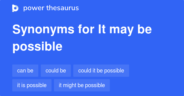 IT MAY BE POSSIBLE Synonyms: 46 Similar Words & Phrases