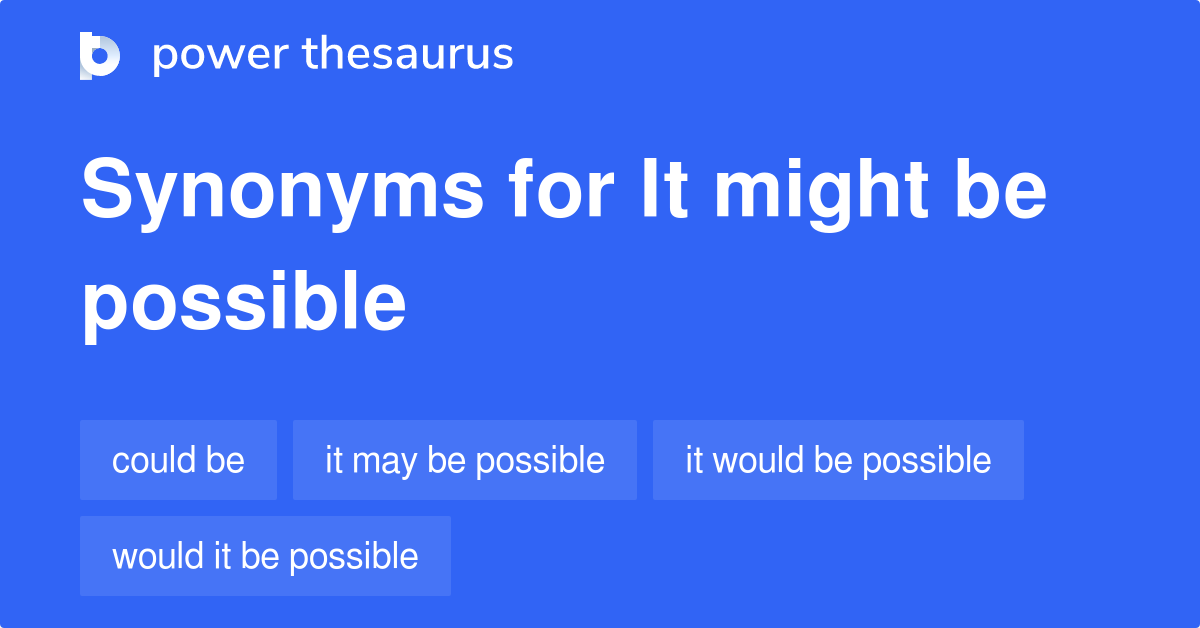 IT MIGHT BE POSSIBLE Synonyms: 35 Similar Phrases