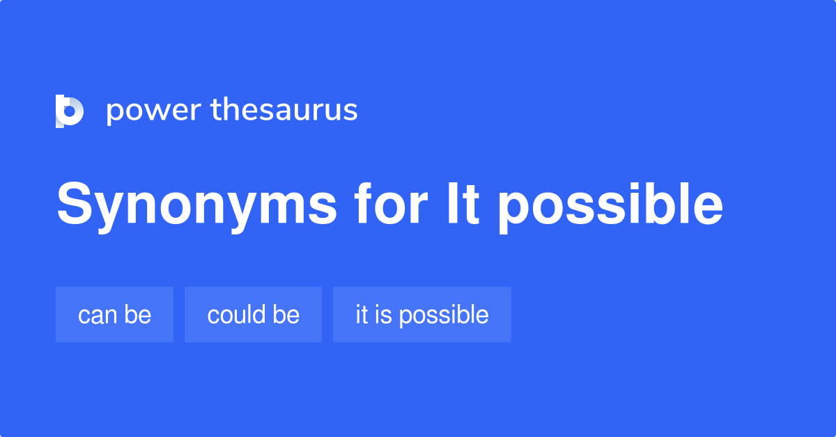 It Possible synonyms - 59 Words and Phrases for It Possible