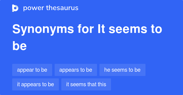 IT SEEMS TO BE Synonyms: 63 Similar Phrases