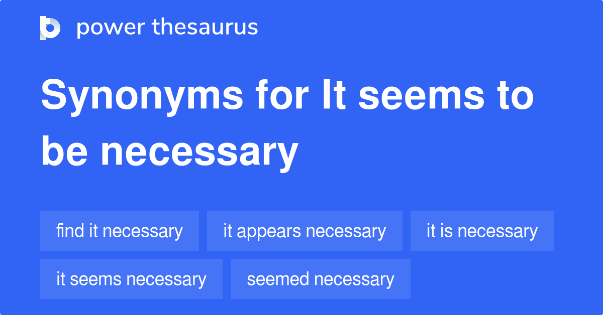 It Seems To Be Necessary synonyms - 44 Words and Phrases for It Seems ...