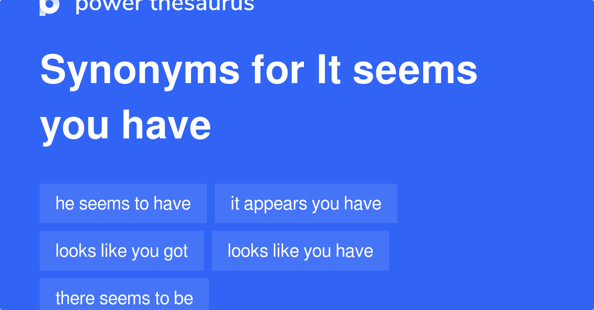 It Seems You Have synonyms - 39 Words and Phrases for It Seems You Have