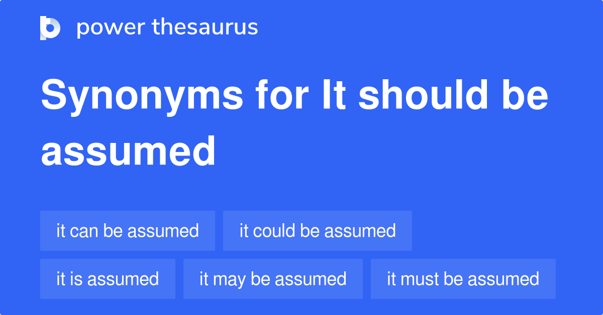 It Should Be Assumed synonyms - 45 Words and Phrases for It Should Be ...