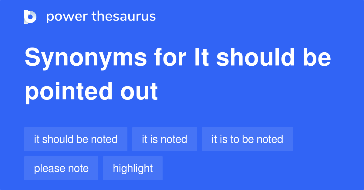 IT SHOULD BE POINTED OUT Synonyms: 334 Similar Words & Phrases